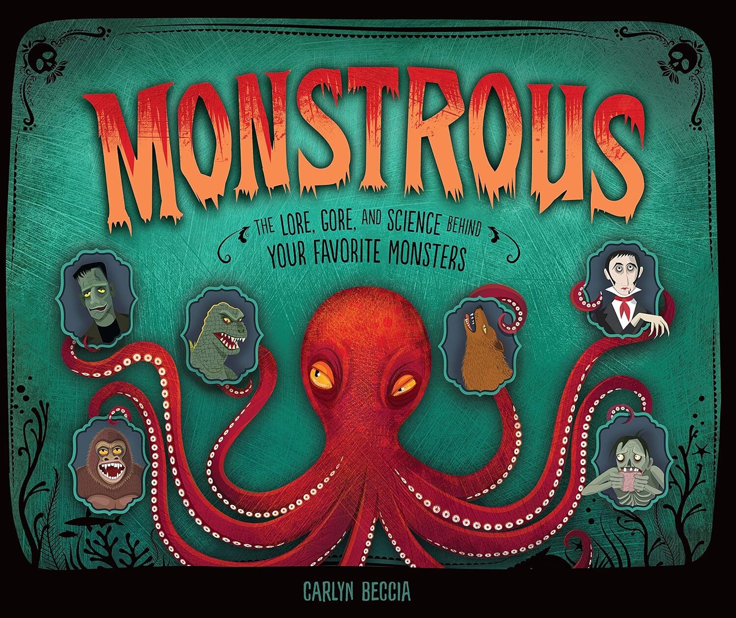 Monstrous: The Lore, Gore, and Science Behind Your Favorite Monsters ...